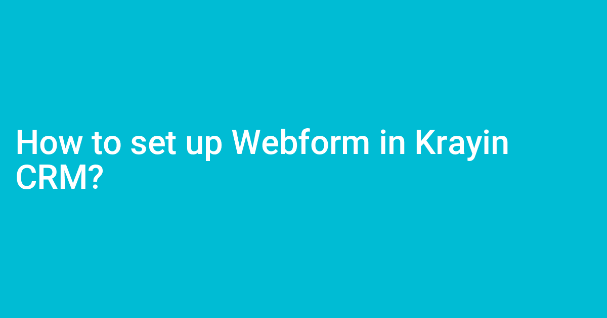 How To Set Up Webform In Krayin Crm Laravel Crm