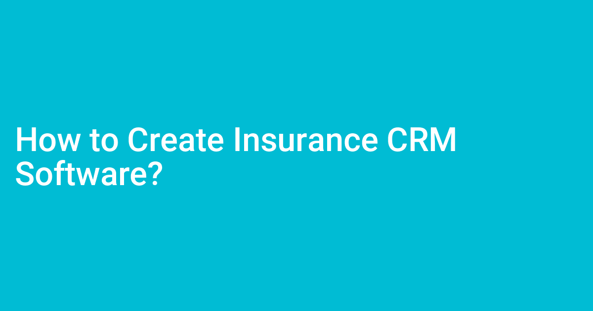 How to Create Insurance CRM Software