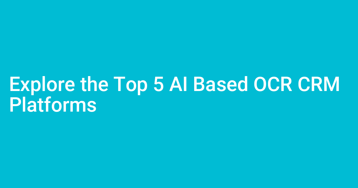 Explore the Top 5 AI Based OCR CRM Platforms